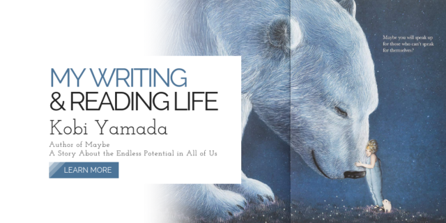 My Writing and Reading Life with Kobi Yamada, Author of Maybe – The ...