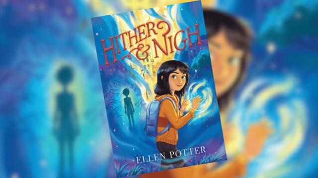 Hither and Nigh, by Ellen Potter | Book Review