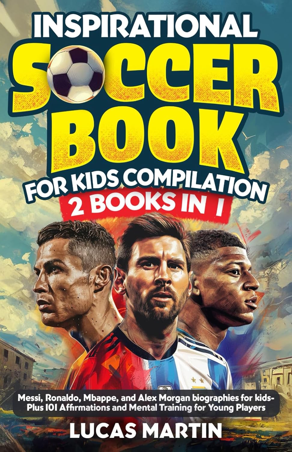 Inspirational Soccer Book for Kids Compilation: 2 Books In 1: Lionel ...